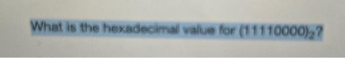 Solved What is the hexadecimal value for (11110000)2 ? | Chegg.com