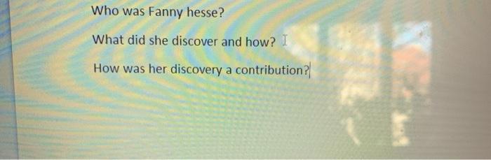 Solved Who was Fanny hesse? What did she discover and how? I | Chegg.com