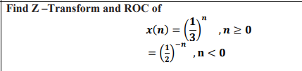 Solved Find Z-Transform and ROC ofx(n)=(13)n,n≥0=(12)-n,n