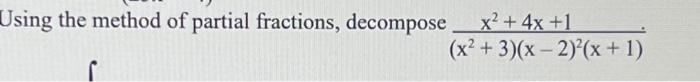 Solved Using the method of partial fractions, decompose | Chegg.com