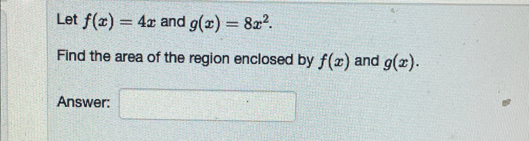Solved Let f(x)=4x ﻿and g(x)=8x2.Find the area of the region | Chegg.com