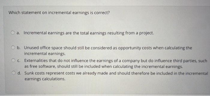 Solved Which statement on incremental earnings is correct? | Chegg.com
