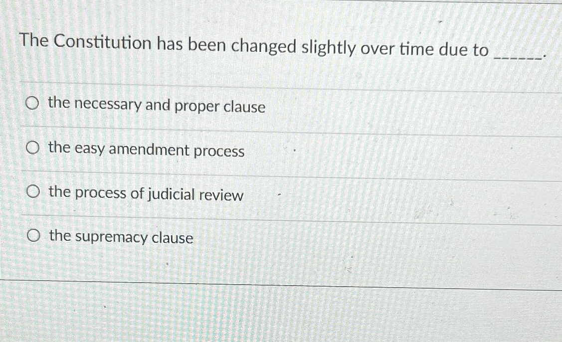 Solved The Constitution has been changed slightly over time | Chegg.com