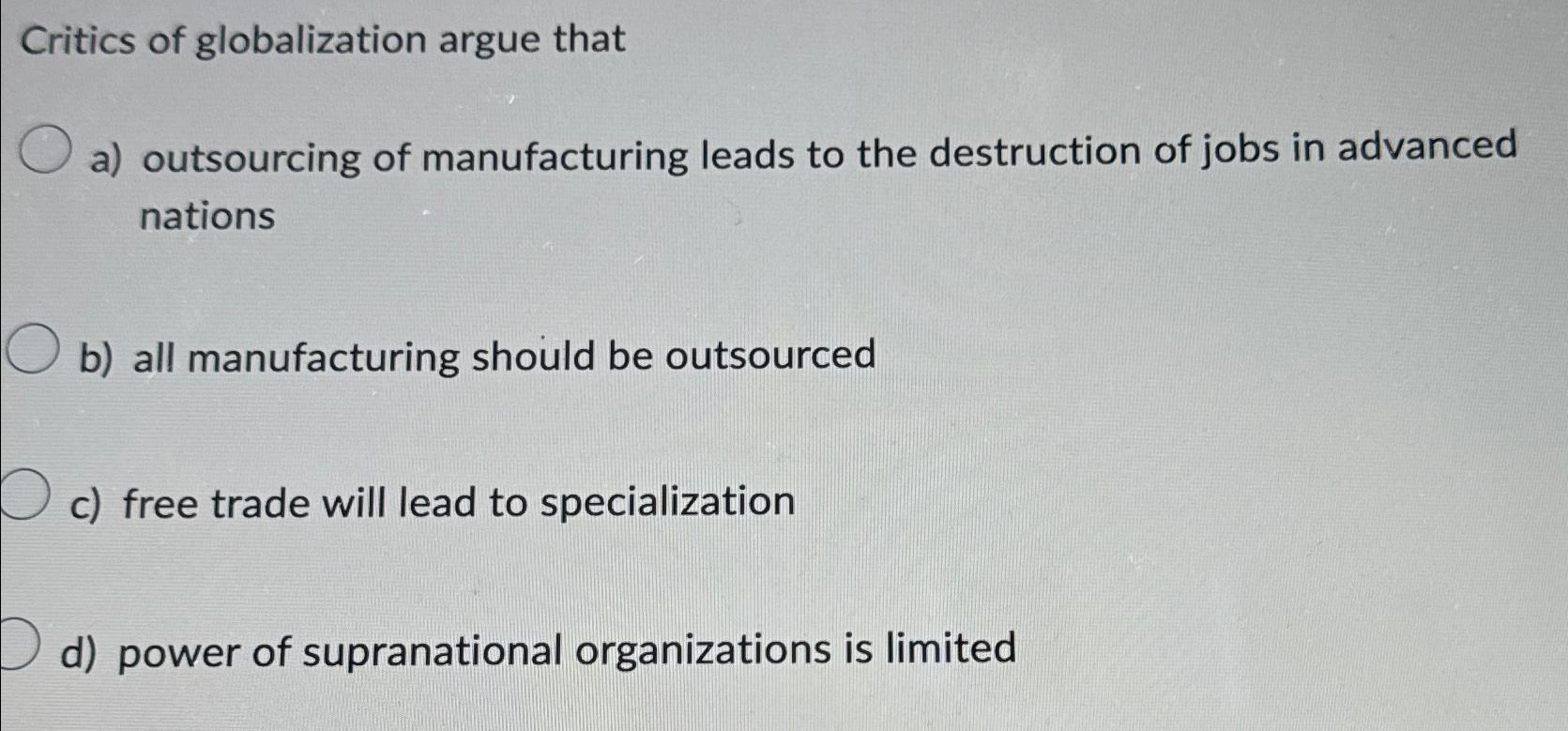 Solved Critics of globalization argue thata) ﻿outsourcing of | Chegg.com