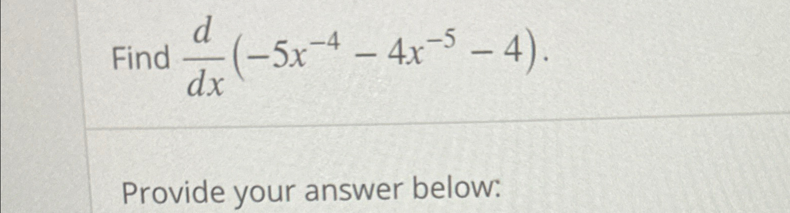 Solved Find ddx(-5x-4-4x-5-4)Provide your answer below: | Chegg.com