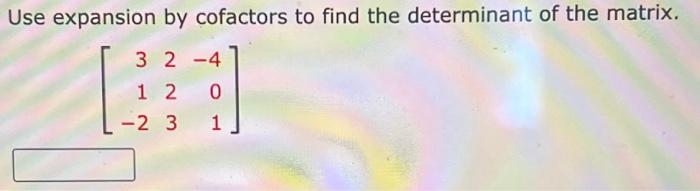 Solved Use expansion by cofactors to find the determinant of | Chegg.com