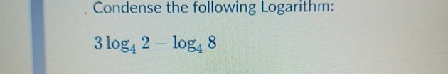 Solved Condense the following Logarithm:3log42-log48 | Chegg.com