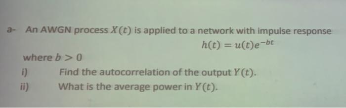Solved a- An AWGN process X(t) is applied to a network with | Chegg.com