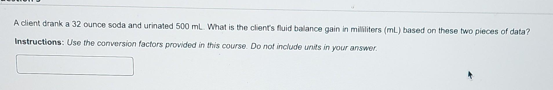 Solved A client drank a 32 ounce soda and urinated 500 mL. | Chegg.com