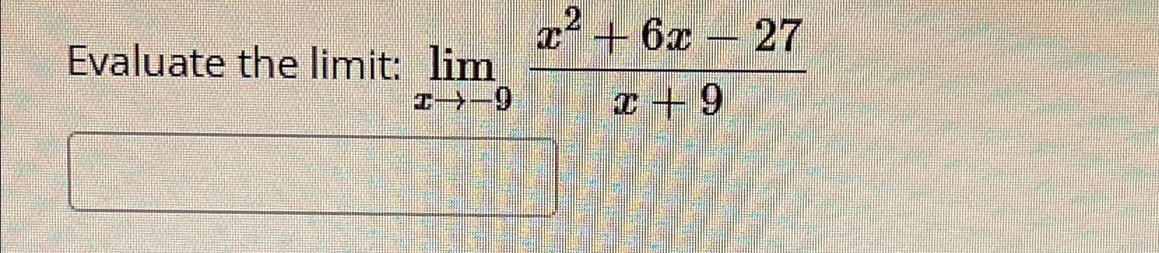 Solved Evaluate the limit: limx→-9x2+6x-27x+9 | Chegg.com