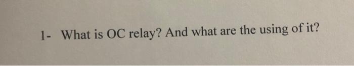 Solved 1- What is OC relay? And what are the using of it? | Chegg.com