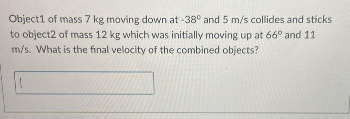 Solved Object1 of mass 7 kg moving down at -38° and 5 m/s | Chegg.com