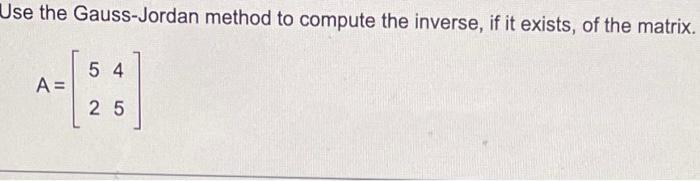 Solved Use Gauss-Jordan method to compute the inverse , if | Chegg.com