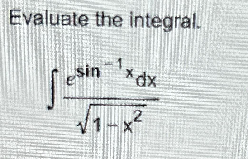 Solved Evaluate the integral.∫﻿﻿esin-1xdx1-x22 | Chegg.com