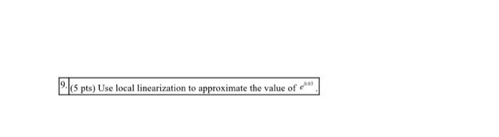 Solved -|(5 pts) Use local linearization to approximate the | Chegg.com
