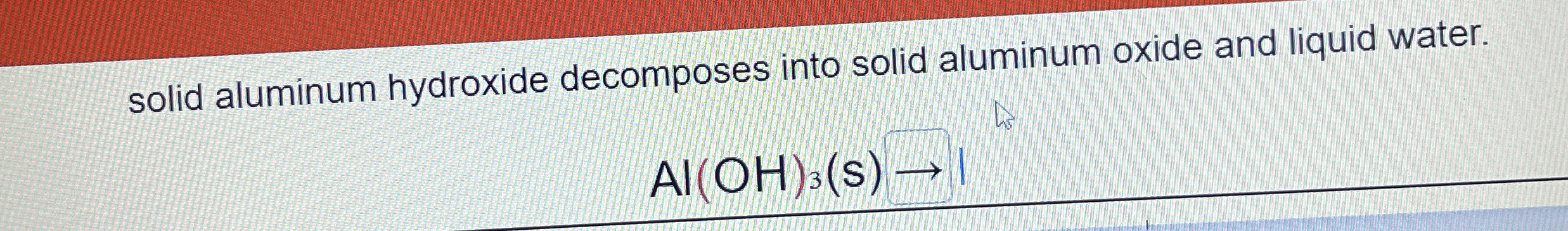Solved solid aluminum hydroxide decomposes into solid | Chegg.com