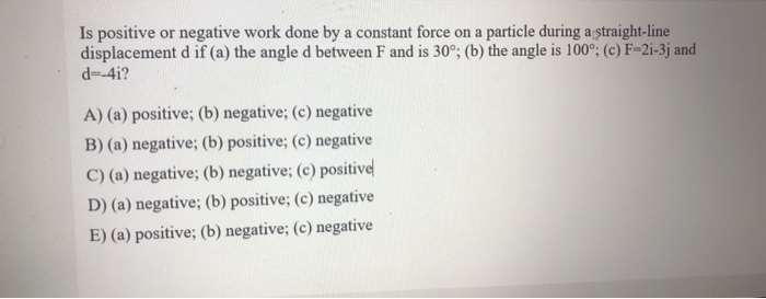 Solved Is positive or negative work done by a constant force | Chegg.com