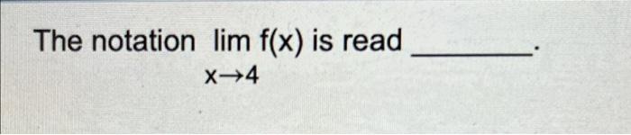 Solved The notation lim f(x) is read X→4 | Chegg.com