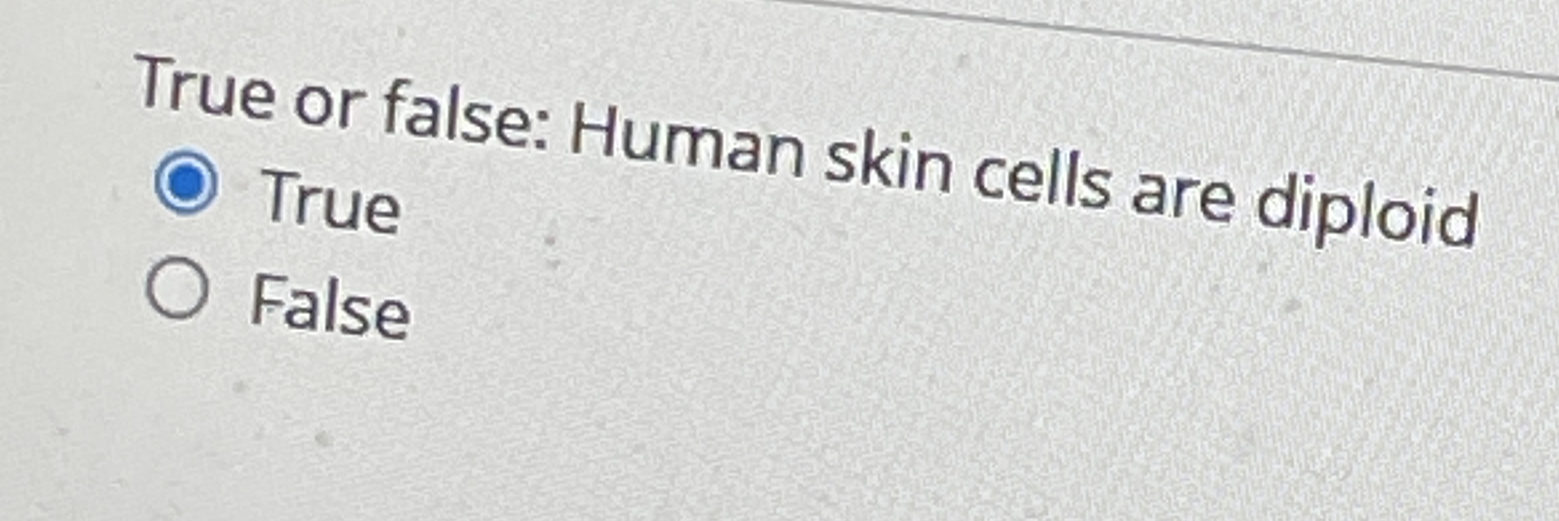 Solved True or false: Human skin cells are diploidTrueFalse | Chegg.com