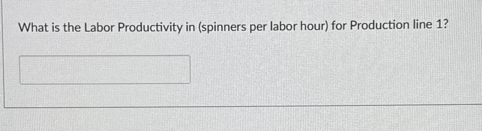 Solved What is the Labor Productivity in (spinners per labor | Chegg.com