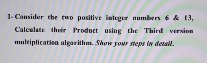 Solved 1- Consider the two positive integer numbers 6 & 13, | Chegg.com