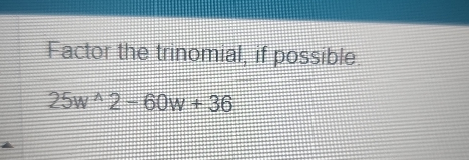 Solved Factor the trinomial, if possible.25w???2-60w+36 | Chegg.com