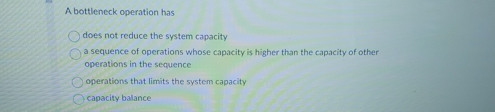 Solved A bottleneck operation hasdoes not reduce the system | Chegg.com