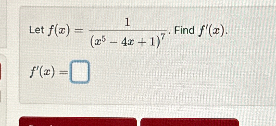 Solved Let f(x)=1(x5-4x+1)7. ﻿Find f'(x)f'(x)= | Chegg.com