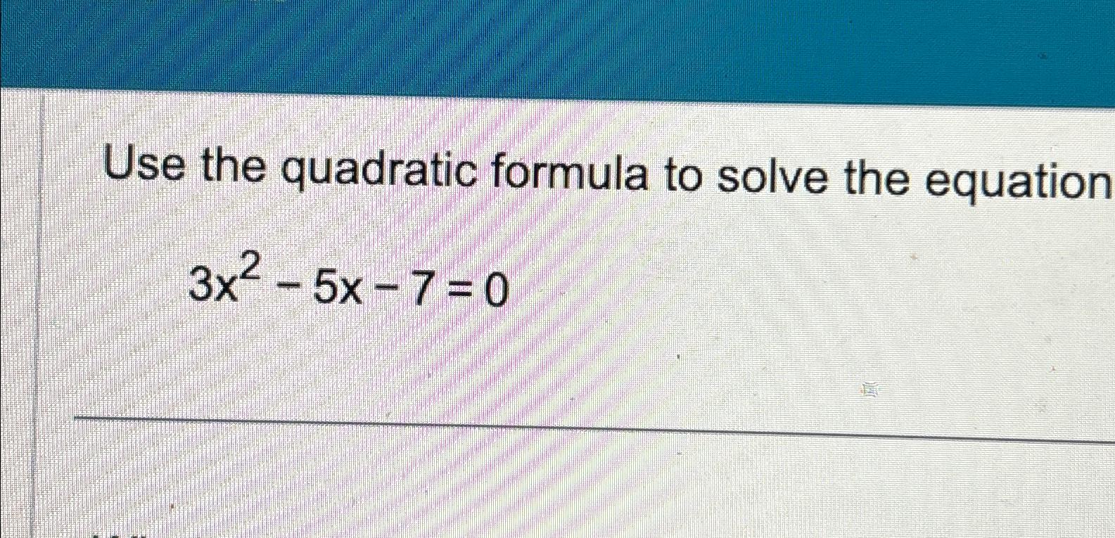 Solved Use the quadratic formula to solve the | Chegg.com