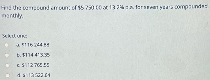 Solved Find the compound amount of $5750.00 at 13.2% p.a. | Chegg.com