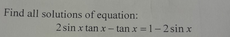 Solved Find all solutions of equation:2sinxtanx-tanx=1-2sinx | Chegg.com