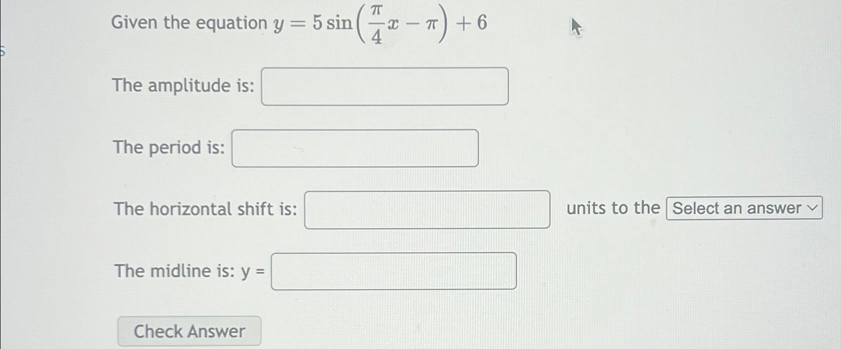 Solved Given the equation y=5sin(π4x-π)+6The amplitude | Chegg.com