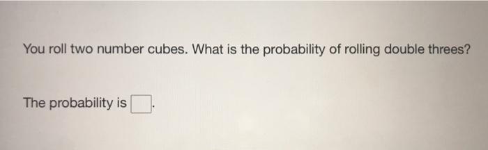 Solved You roll two number cubes. What is the probability of | Chegg.com