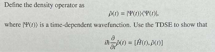 Solved Define the density operator as ρ^(t)=∣Ψ(t) Ψ(t)∣, | Chegg.com