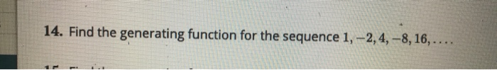 Solved 14. Find the generating function for the sequence 1, | Chegg.com