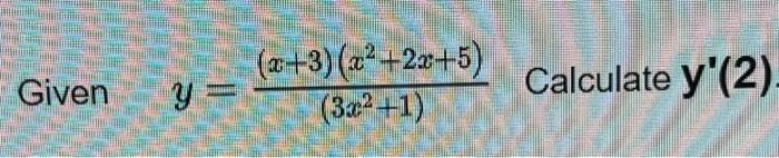 Solved Given y (2+3)(x2 +20+5) (3a2+1) Calculate y'(2) | Chegg.com