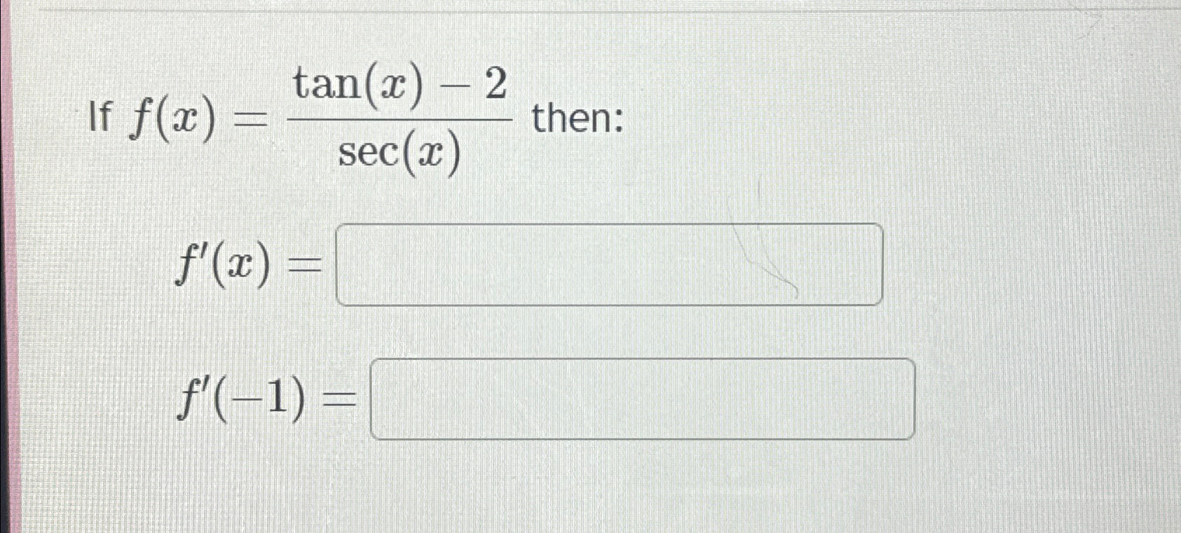 Solved If f(x)=tan(x)-2sec(x) ﻿then:f'(x)=f'(-1)= | Chegg.com