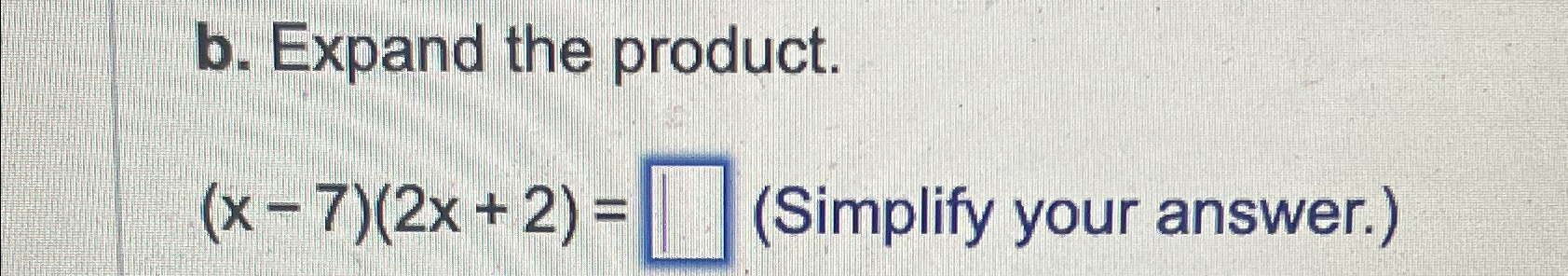 Solved b. ﻿Expand the product.(x-7)(2x+2)=(Simplify your | Chegg.com