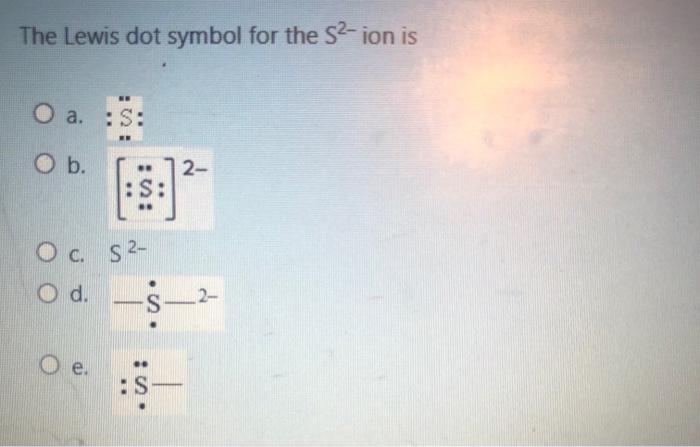 Solved The Lewis dot symbol for the S2-ion is O a. :S: O b. | Chegg.com
