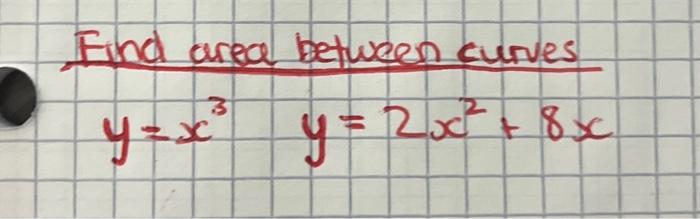 Solved Find area between curves y=x3y=2x2+8x | Chegg.com
