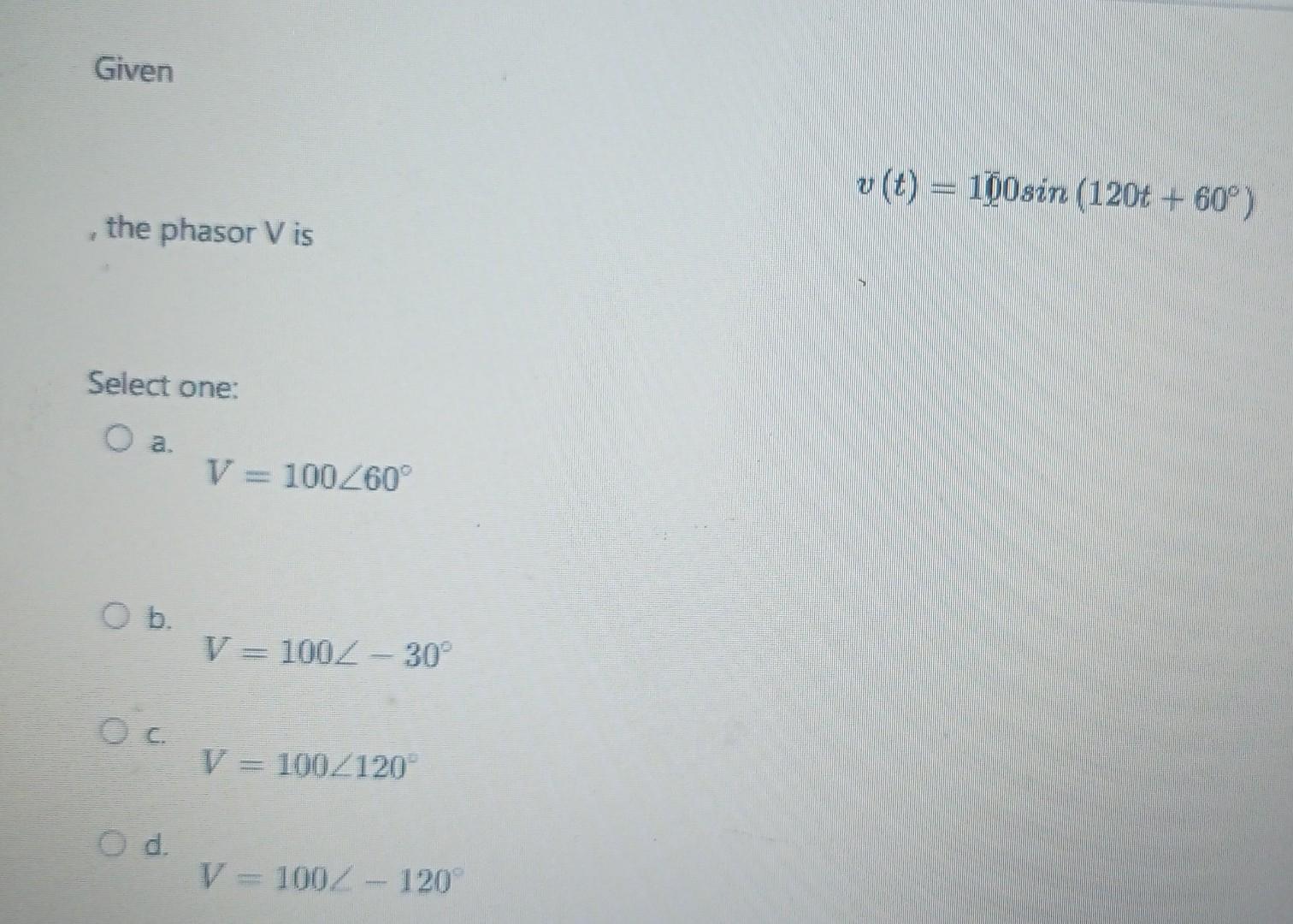 Solved Given v(t)=100sin(120t+60∘) the phasor V is Select | Chegg.com