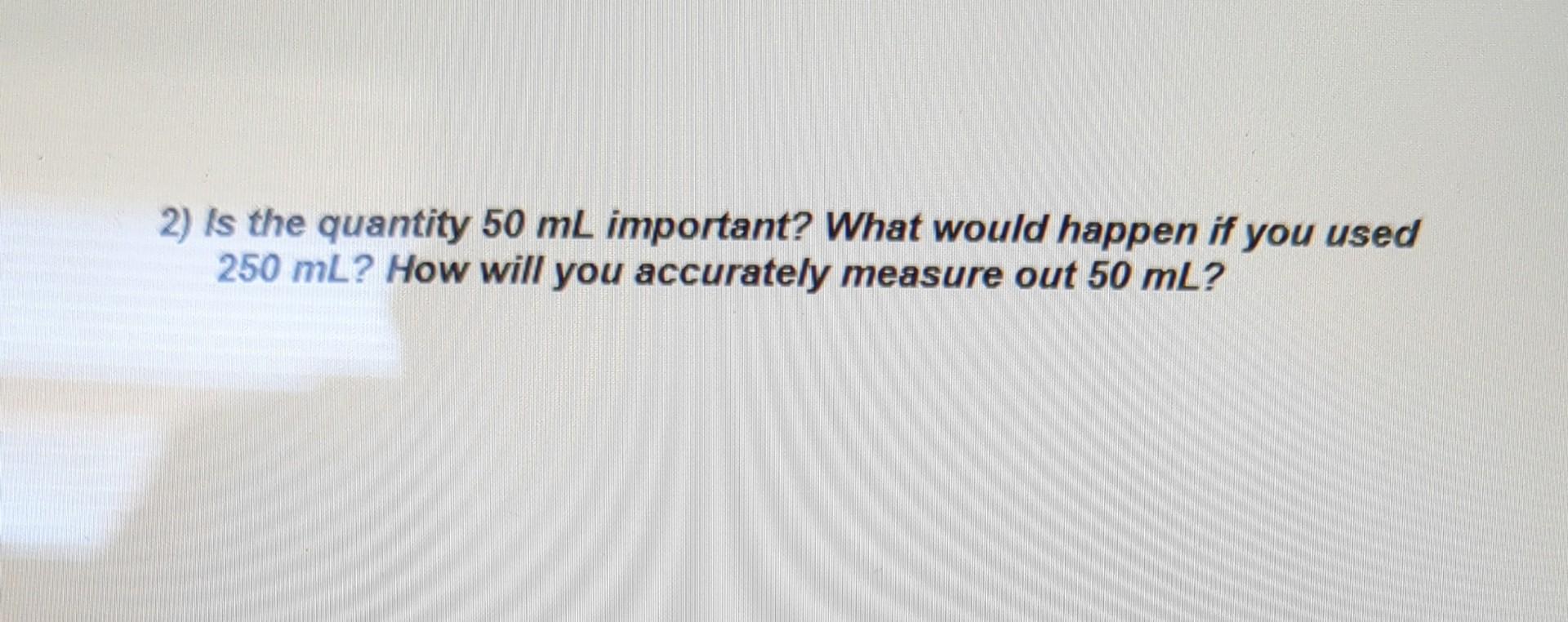 Solved 2) Is the quantity 50 mL important? What would happen | Chegg.com