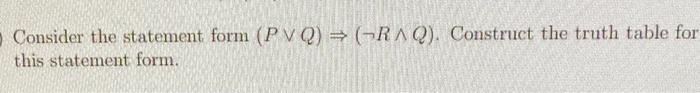 Solved Consider the statement form (P∨Q)⇒(¬R∧Q). Construct | Chegg.com