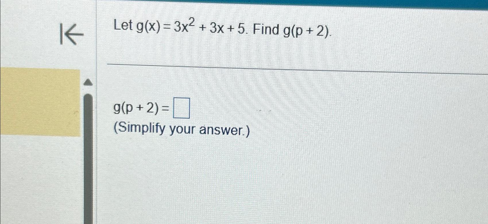 Solved Let g(x)=3x2+3x+5. Find g(p+2)g(p+2)=(Simplify your | Chegg.com Solved Let g(x)=3x2+3x+5. Find g(p+2)g(p+2)=(Simplify your | Chegg.com