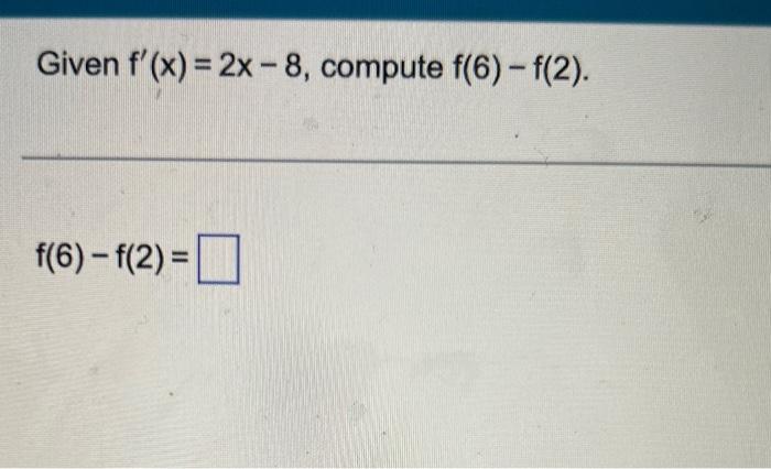 Solved Given f′(x)=2x−8, compute f(6)−f(2) | Chegg.com