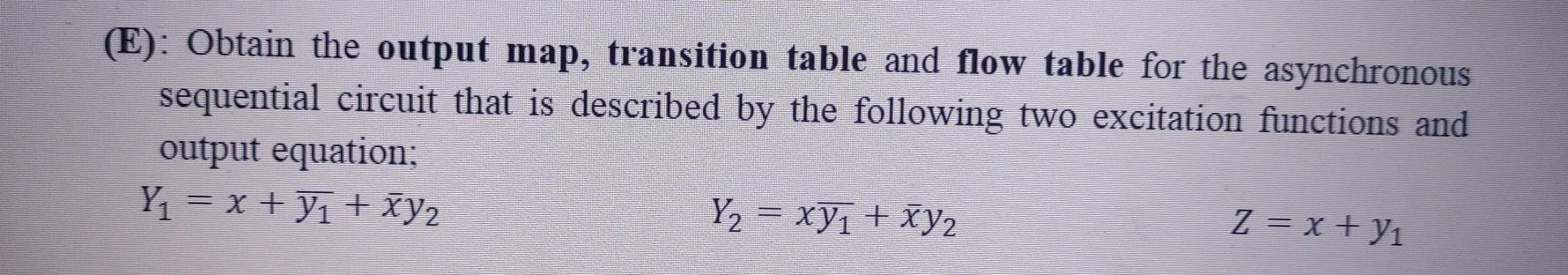 Solved (E): Obtain the output map, transition table and flow | Chegg.com