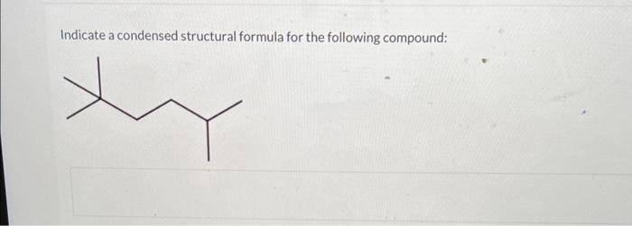 Solved Indicate a condensed structural formula for the | Chegg.com