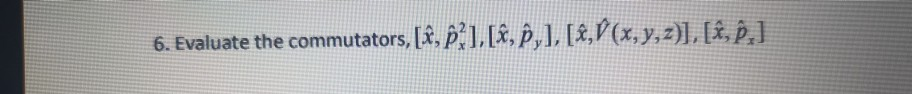 Solved 6. Evaluate the commutators, [î, ?],[ł,Ế,1, | Chegg.com