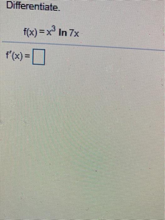 Solved Differentiate. f(x)=7 Inx f'(x)= 0 W Differentiate. | Chegg.com