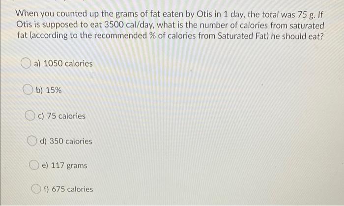 Solved When you counted up the grams of fat eaten by Otis in | Chegg.com